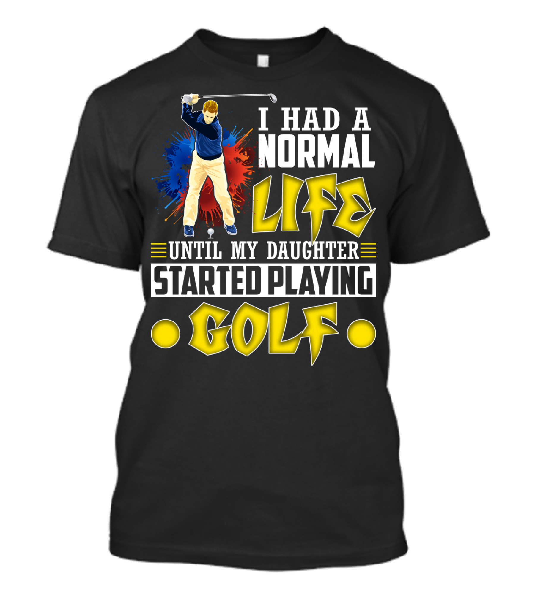 I Had A Normal Life Until My Daughter Started Playing Golf Golfer Splash T-Shirt