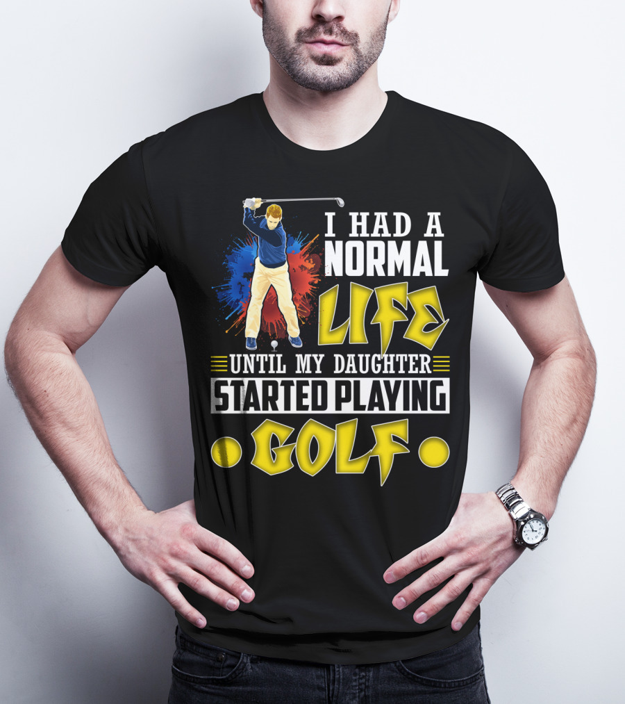 I Had A Normal Life Until My Daughter Started Playing Golf Golfer Splash T-Shirt