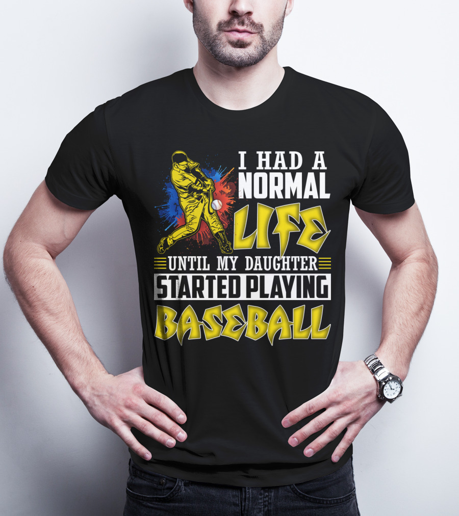 I Had A Normal Life Until My Daughter Started Playing Baseball Sports T-Shirt