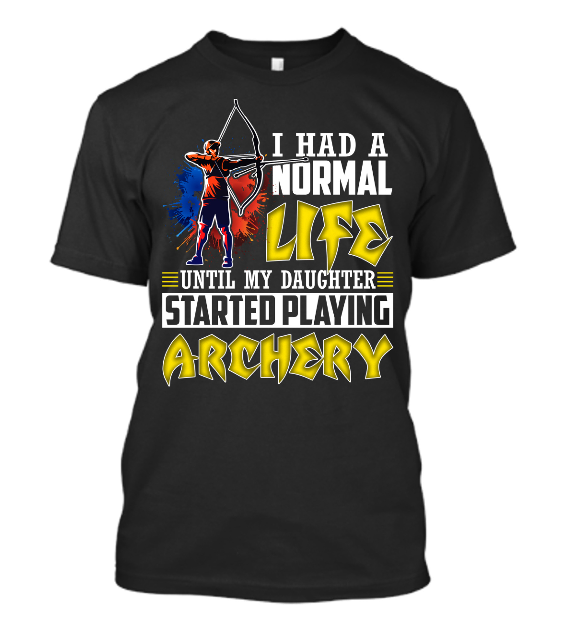I Had A Normal Life Until My Daughter Started Playing Archery Life Changes With Daughter's Archery Journey T-Shirt