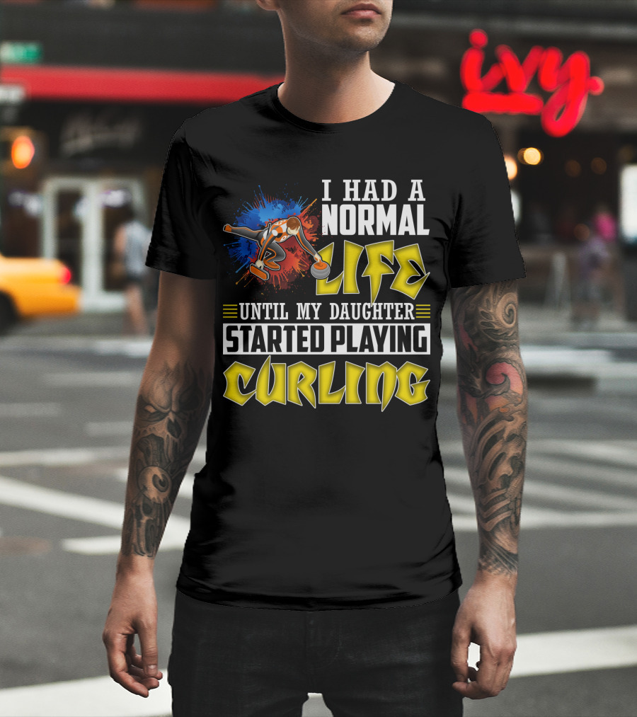 I Had A Normal Life Until My Daughter Started Playing Curling Life Curling T-Shirt