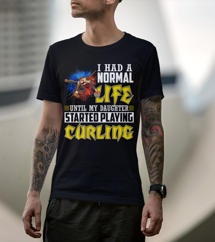 I Had A Normal Life Until My Daughter Started Playing Curling Life Curling T-Shirt