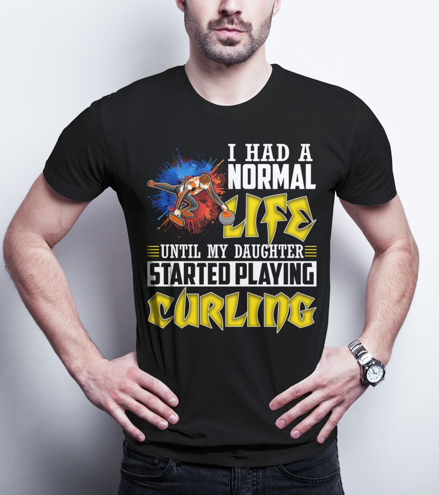 I Had A Normal Life Until My Daughter Started Playing Curling Life Curling T-Shirt