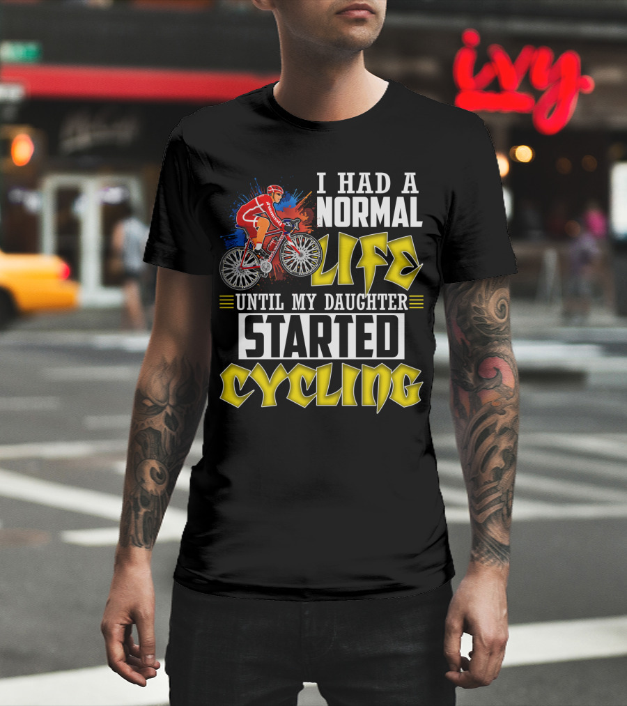 I Had A Normal Life Until My Daughter Started Cycling Vibrant Bicycle Rider Sports T-Shirt