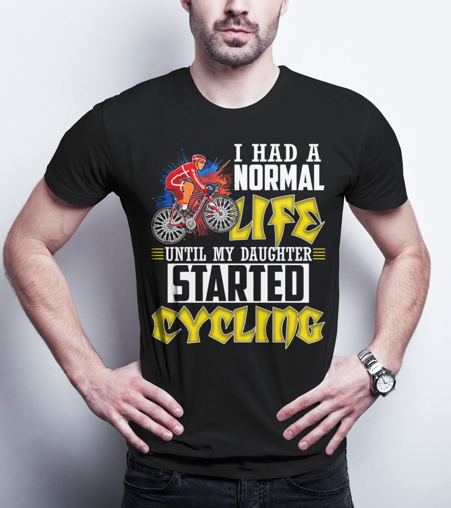 I Had A Normal Life Until My Daughter Started Cycling Vibrant Bicycle Rider Sports T-Shirt