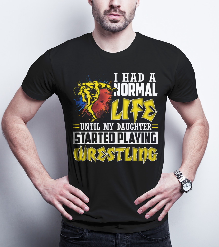 I Had A Normal Life Until My Daughter Started Playing Wrestling Vibrant Colorful Wrestler T-Shirt