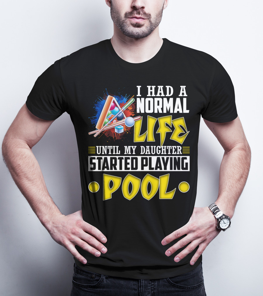 I Had A Normal Life Until My Daughter Started Playing Pool Life T-Shirt