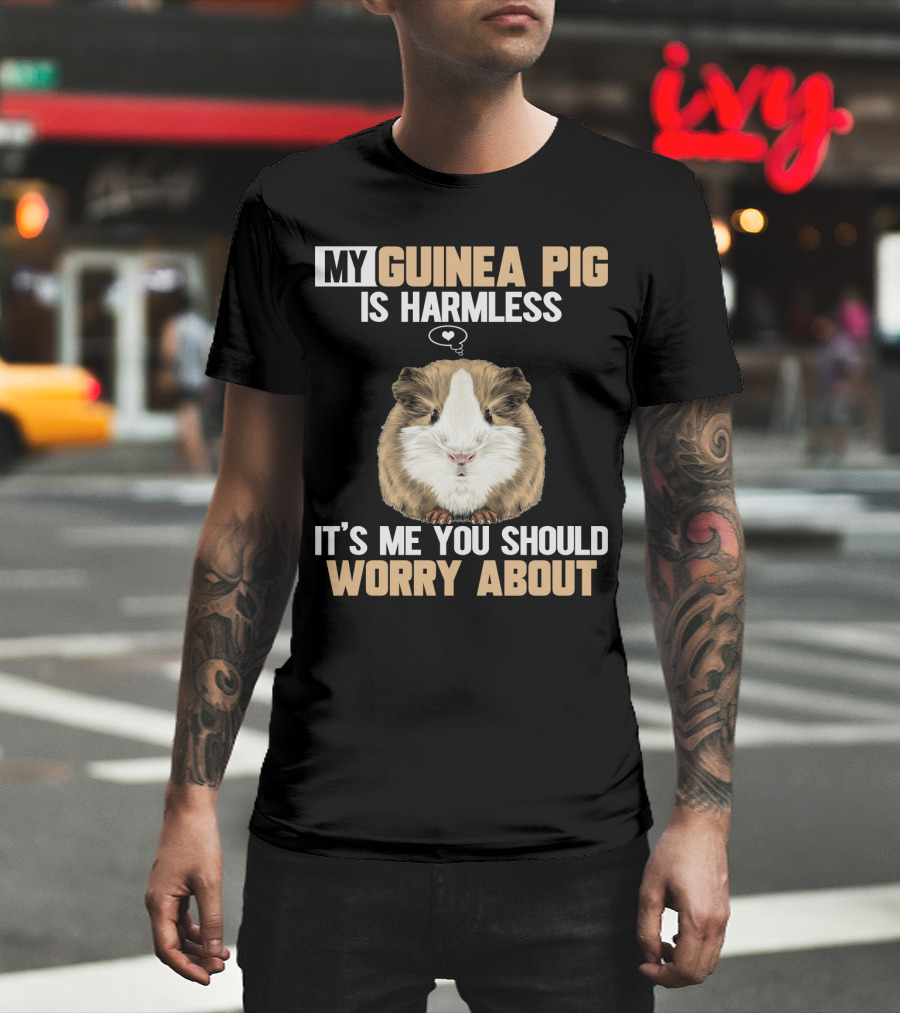 My Guinea Pig Is Harmless It's Me You Should Worry About T-Shirt