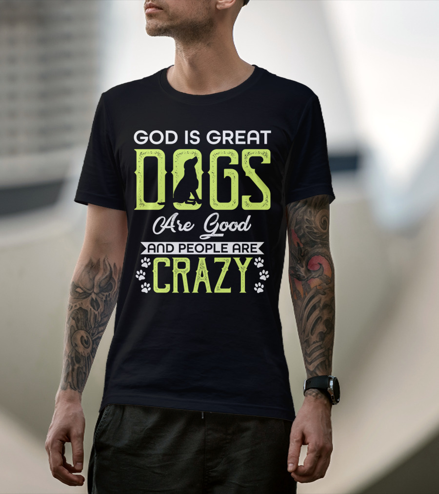 God Is Great Dogs Are Good And People Are Crazy With Paw Prints T-Shirt
