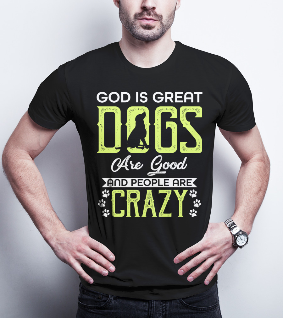 God Is Great Dogs Are Good And People Are Crazy With Paw Prints T-Shirt
