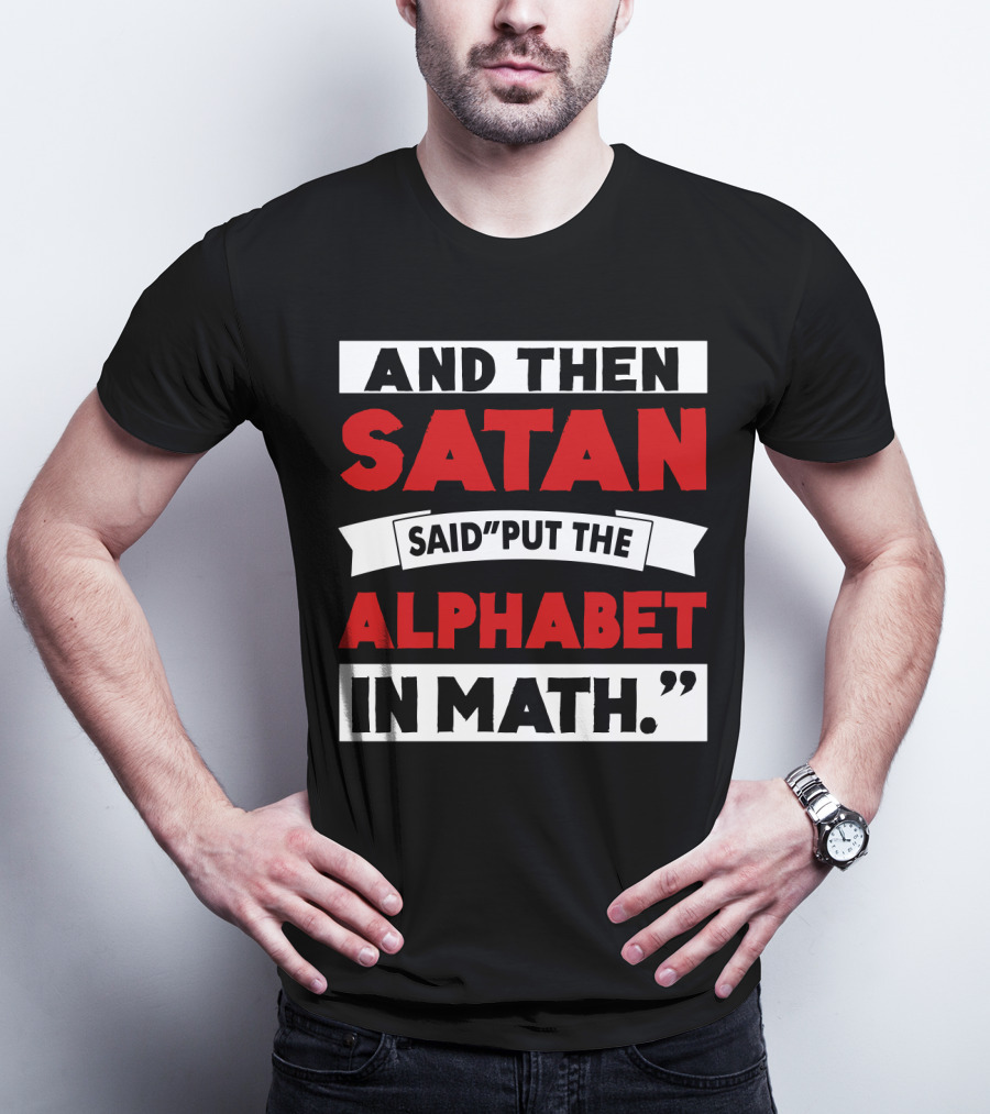 And Then Satan Said Put The Alphabet In Math T-Shirt