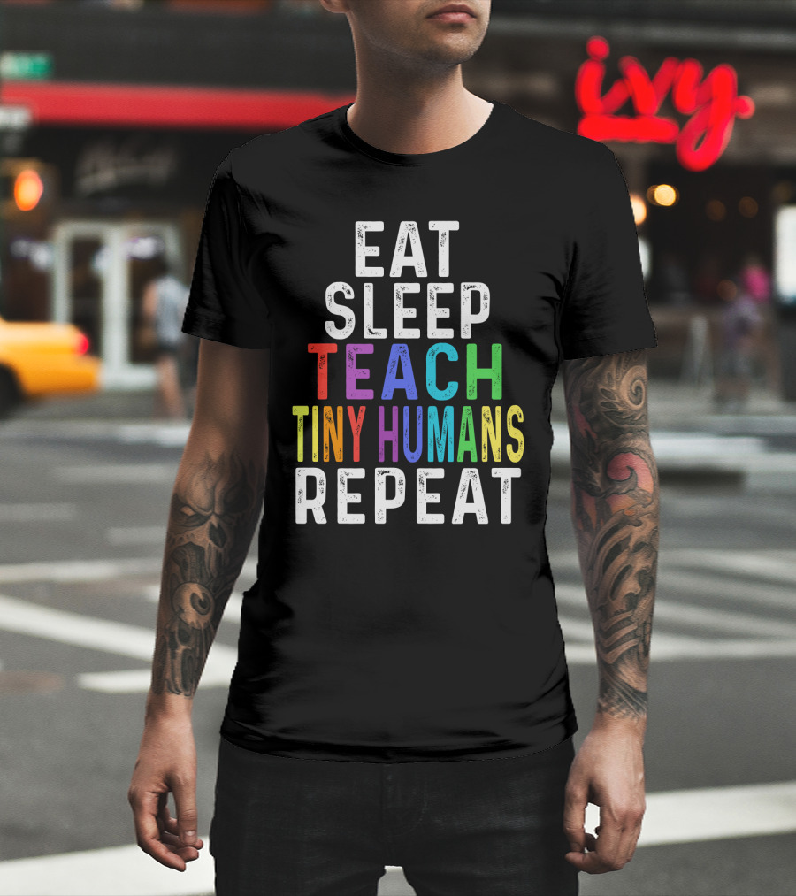 Eat Sleep Teach Colorful Tiny Humans Repeat T-Shirt