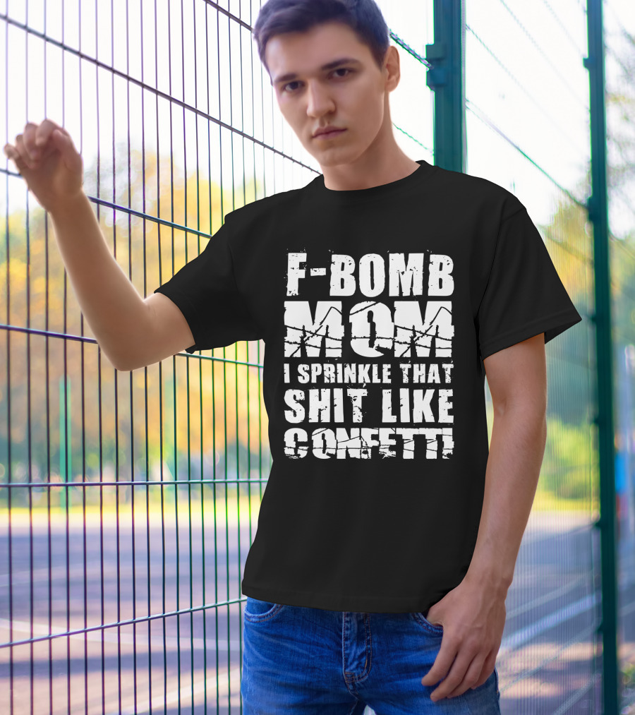 F-Bomb Mom I Sprinkle That Shit Like Confetti T-Shirt