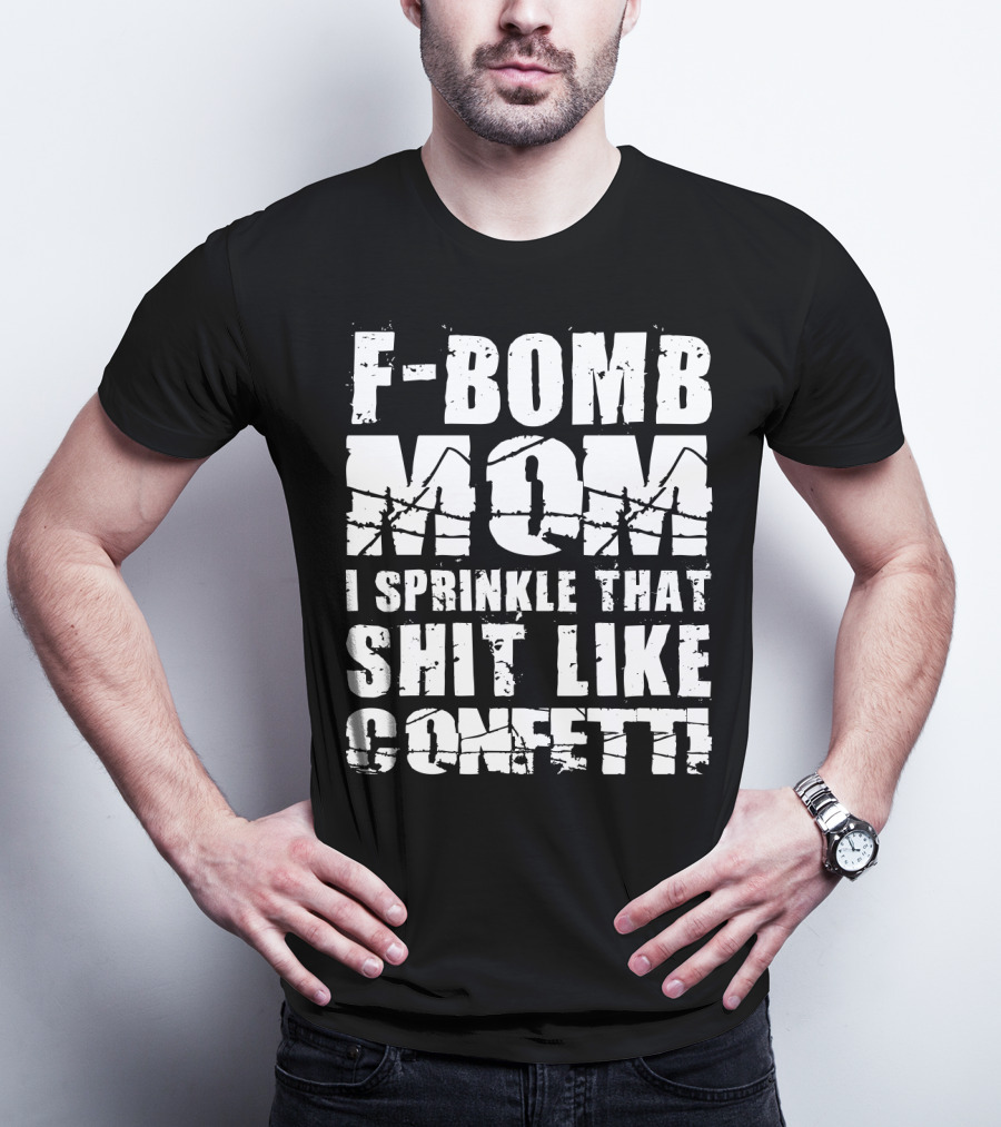 F-Bomb Mom I Sprinkle That Shit Like Confetti T-Shirt