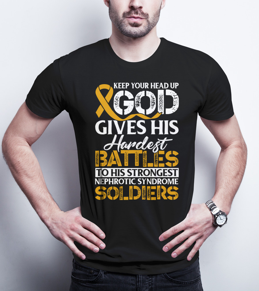 Keep Your Head Up God Gives His Hardest Battles To His Strongest Nephrotic Syndrome Soldiers T-Shirt