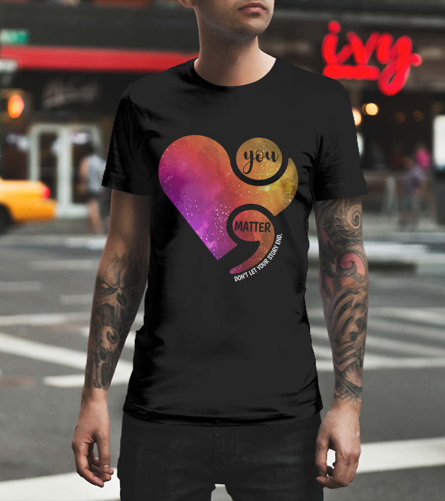 You Matter Don't Let Your Story End Suicide Prevention Awareness Heart T-Shirt
