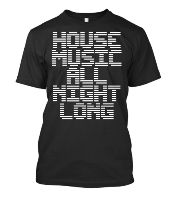 House Music All Night Long EDM DJ Party Vibes T-Shirt