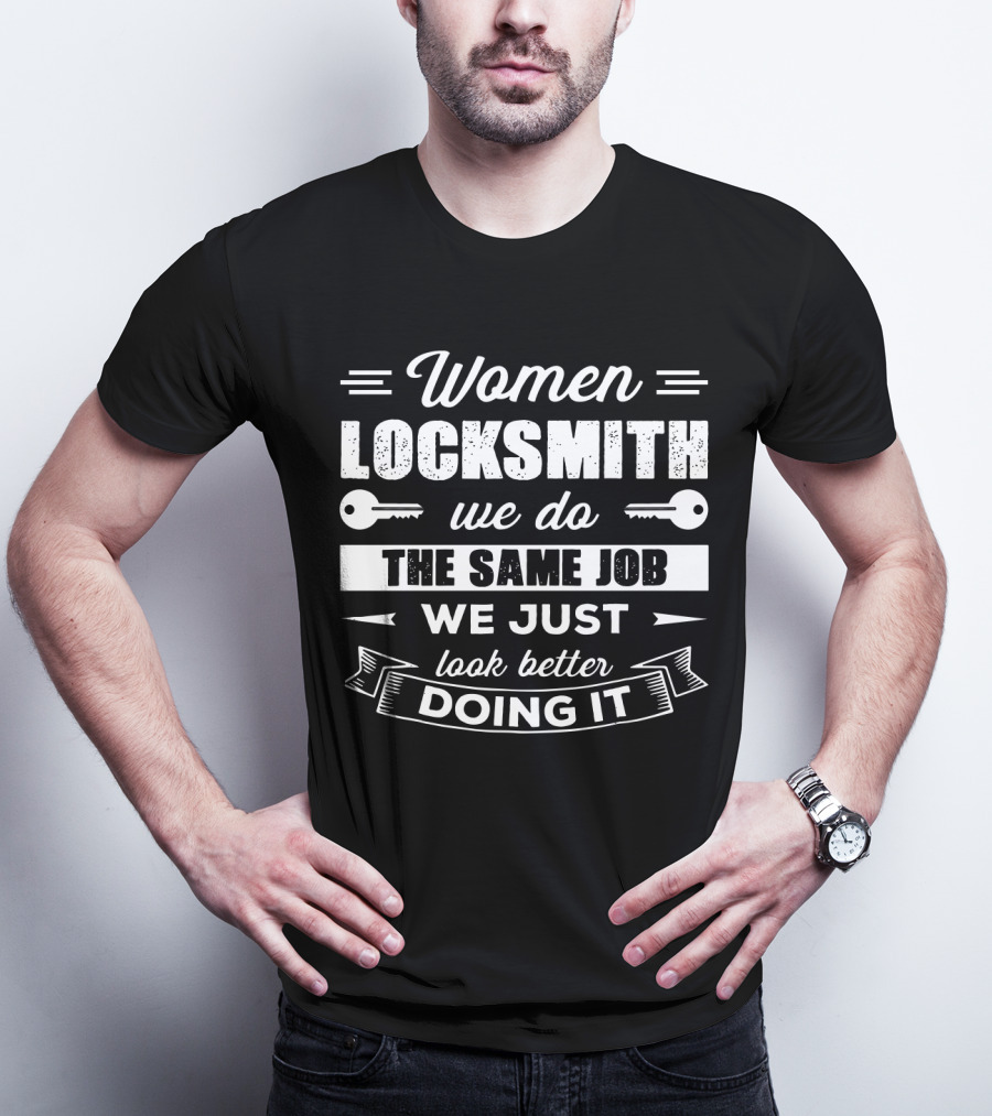 Women Locksmith We Do The Same Job We Just Look Better Doing It T-Shirt