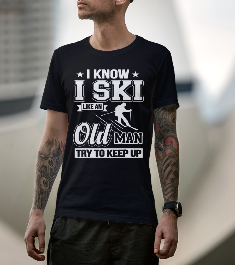 I Know I Ski Like An Old Man Try To Keep Up Skiing Challenge T-Shirt