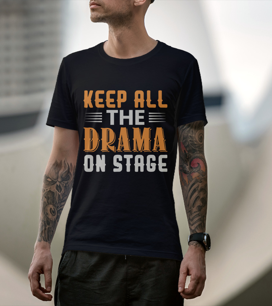 Keep All The Drama On Stage T-Shirt