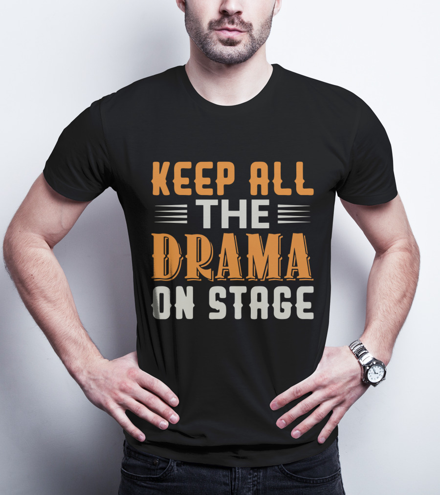 Keep All The Drama On Stage T-Shirt