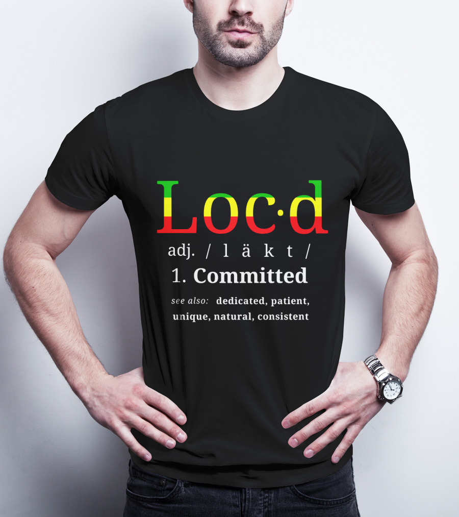 Locd Committed Dreadlock Lifestyle Dedicated Patient Unique Natural Consistent T-Shirt
