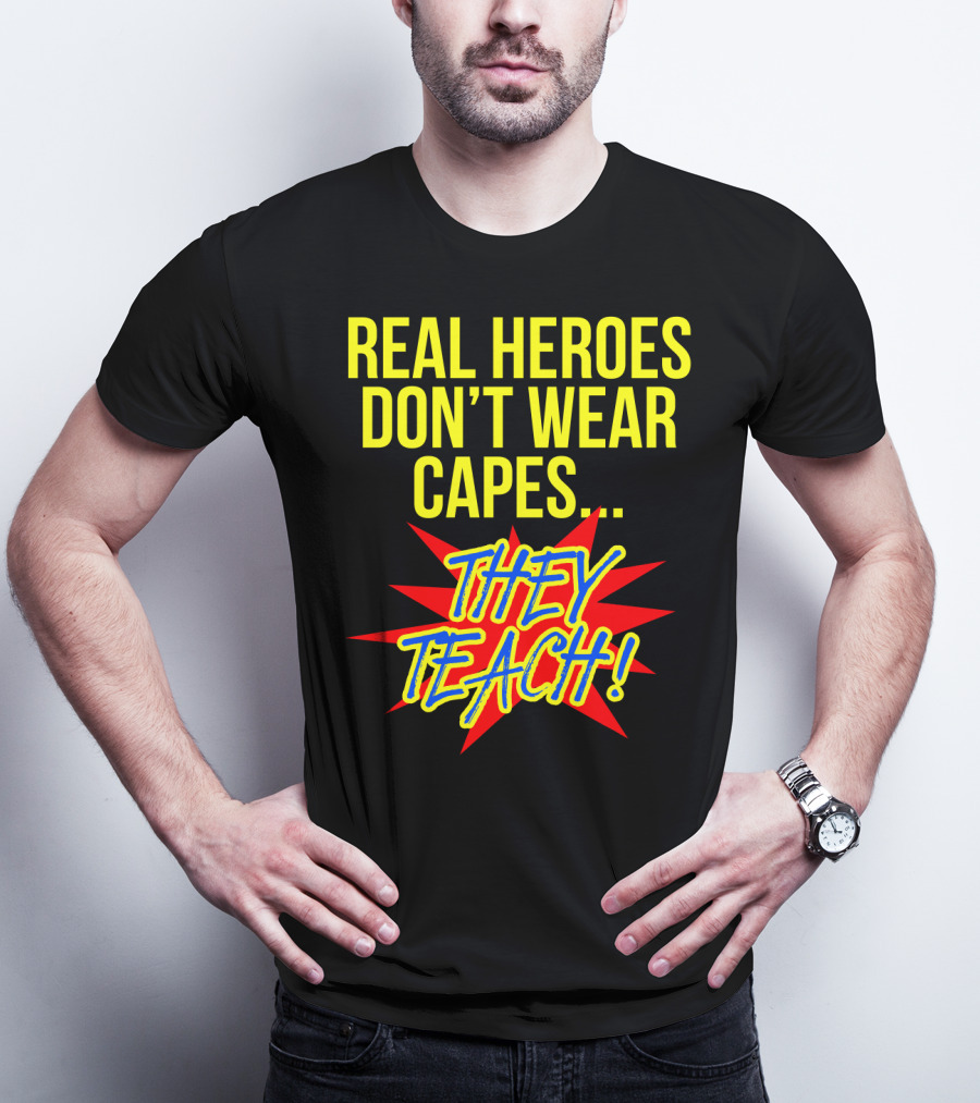 Real Heroes Don't Wear Capes They Teach T-Shirt