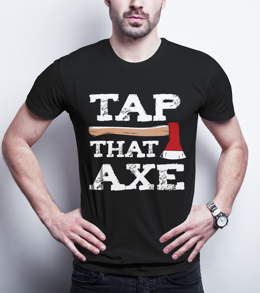 Tap That Axe Wear This Axe Throwing Text Image T-Shirt