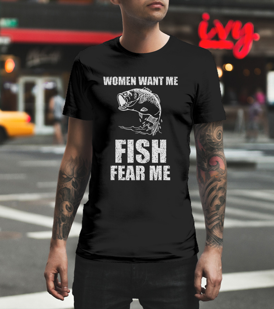 Women Want Me Fish Fear Me Fishing Bass Humor T-Shirt