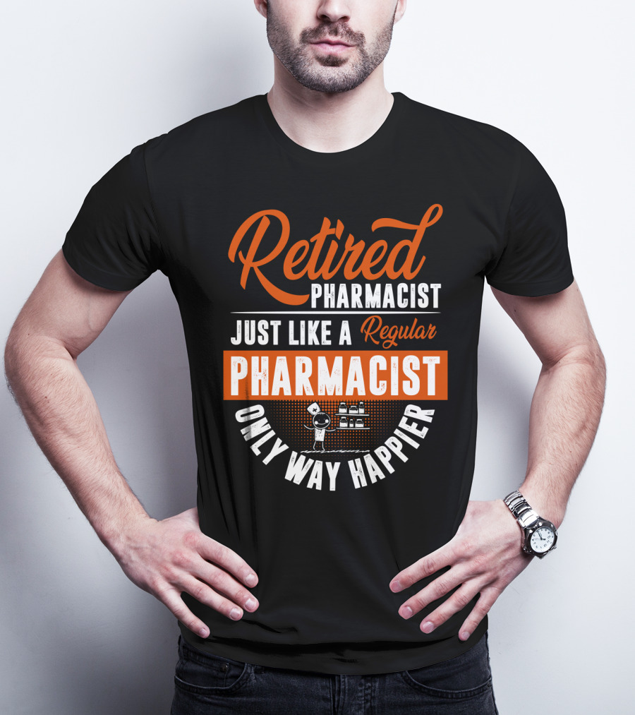 Retired Pharmacist Just Like A Regular Pharmacist Only Way Happier T-Shirt