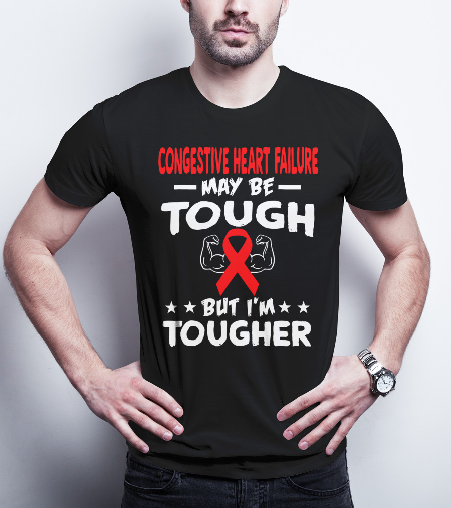 Congestive Heart Failure May Be Tough But I'm Tougher T-Shirt