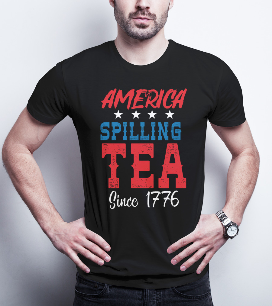 America Spilling Tea Since 1776 Funny July Stars T-Shirt