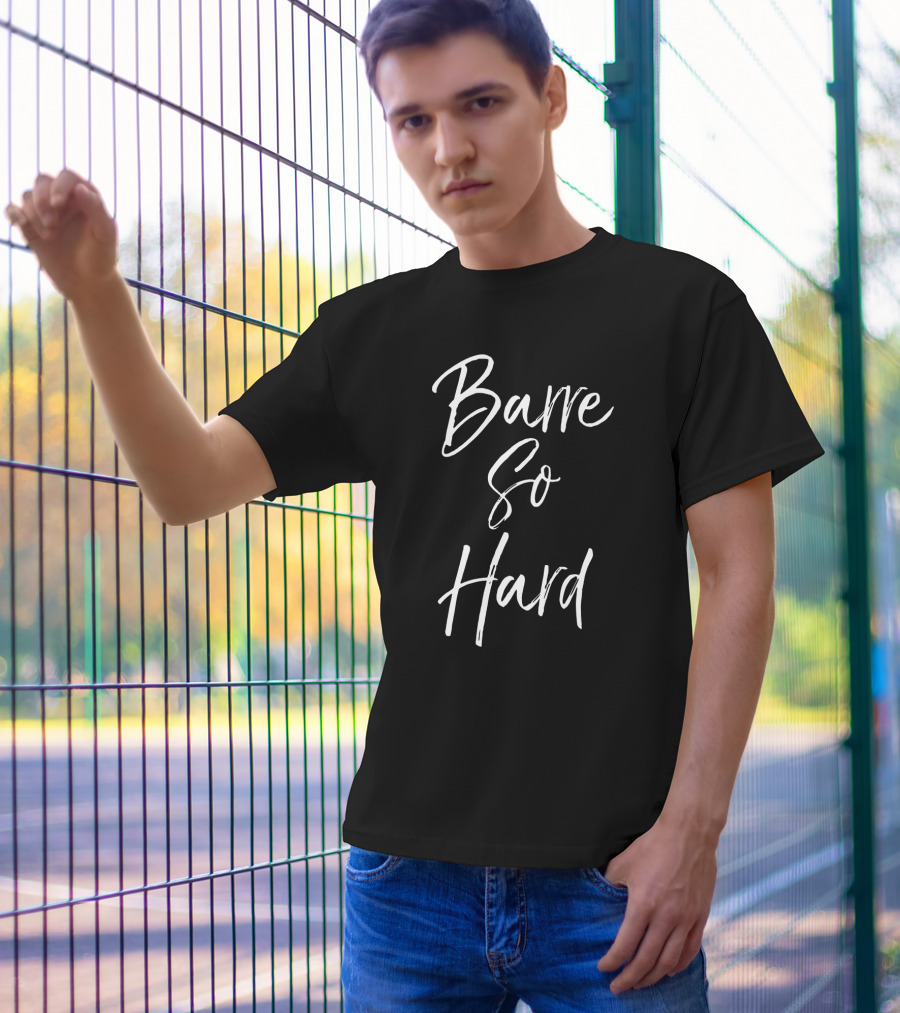 Barre So Hard Fun Fitness Workout Motivation T-Shirt
