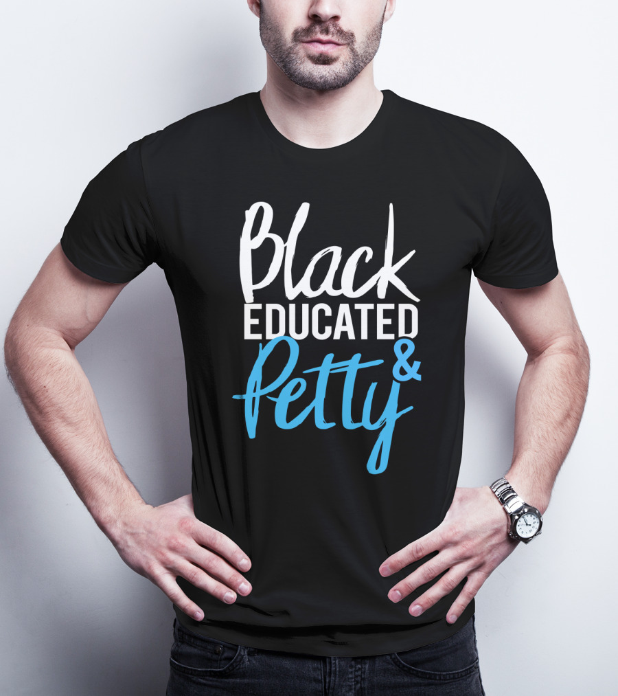 Black Educated And Petty T-Shirt