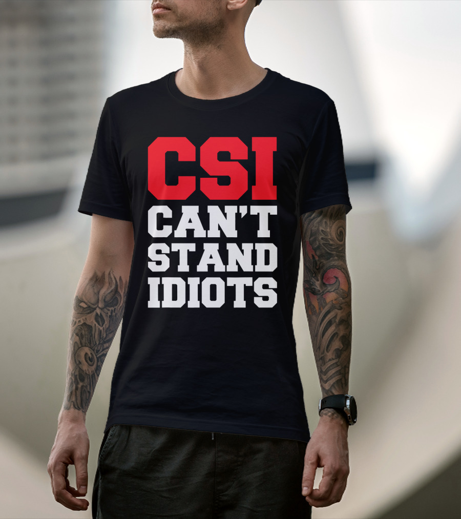 Funny Sarcastic CSI Can't Stand Idiots T-Shirt