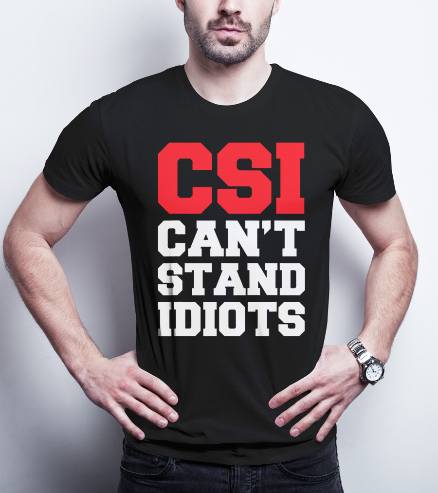 Funny Sarcastic CSI Can't Stand Idiots T-Shirt