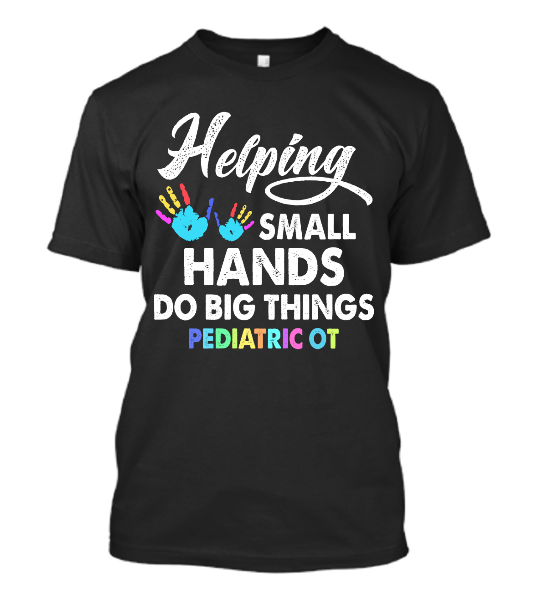 Helping Small Hands Do Big Things Pediatric OT Rainbow Handprints T-Shirt