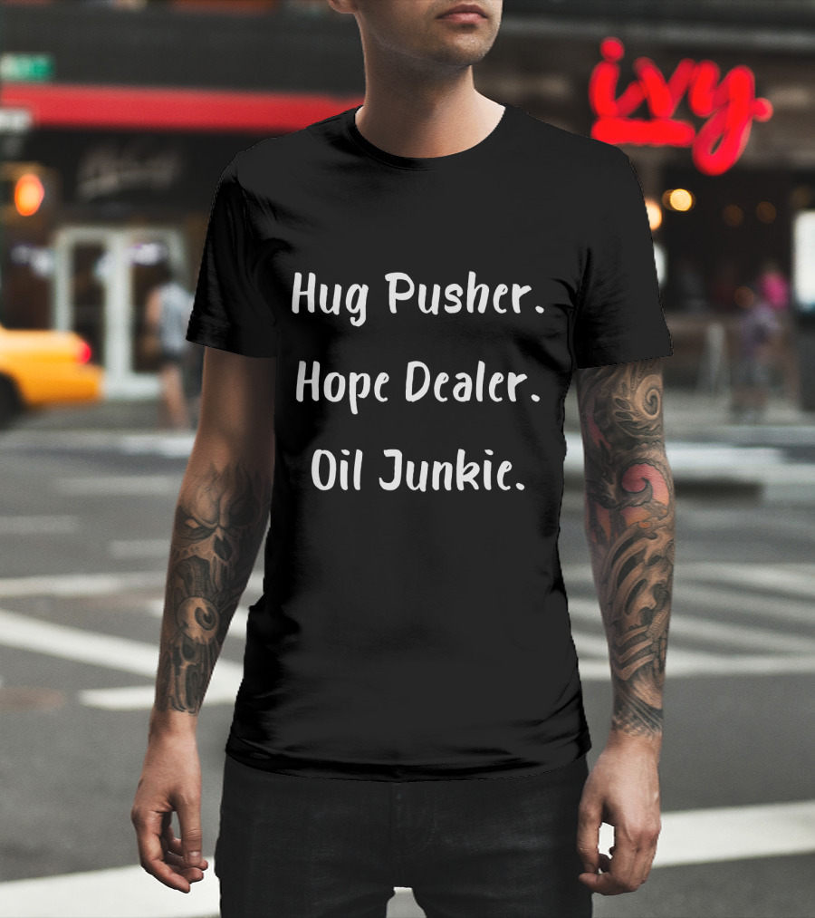 Hug Pusher Hope Dealer Oil Junkie T-Shirt