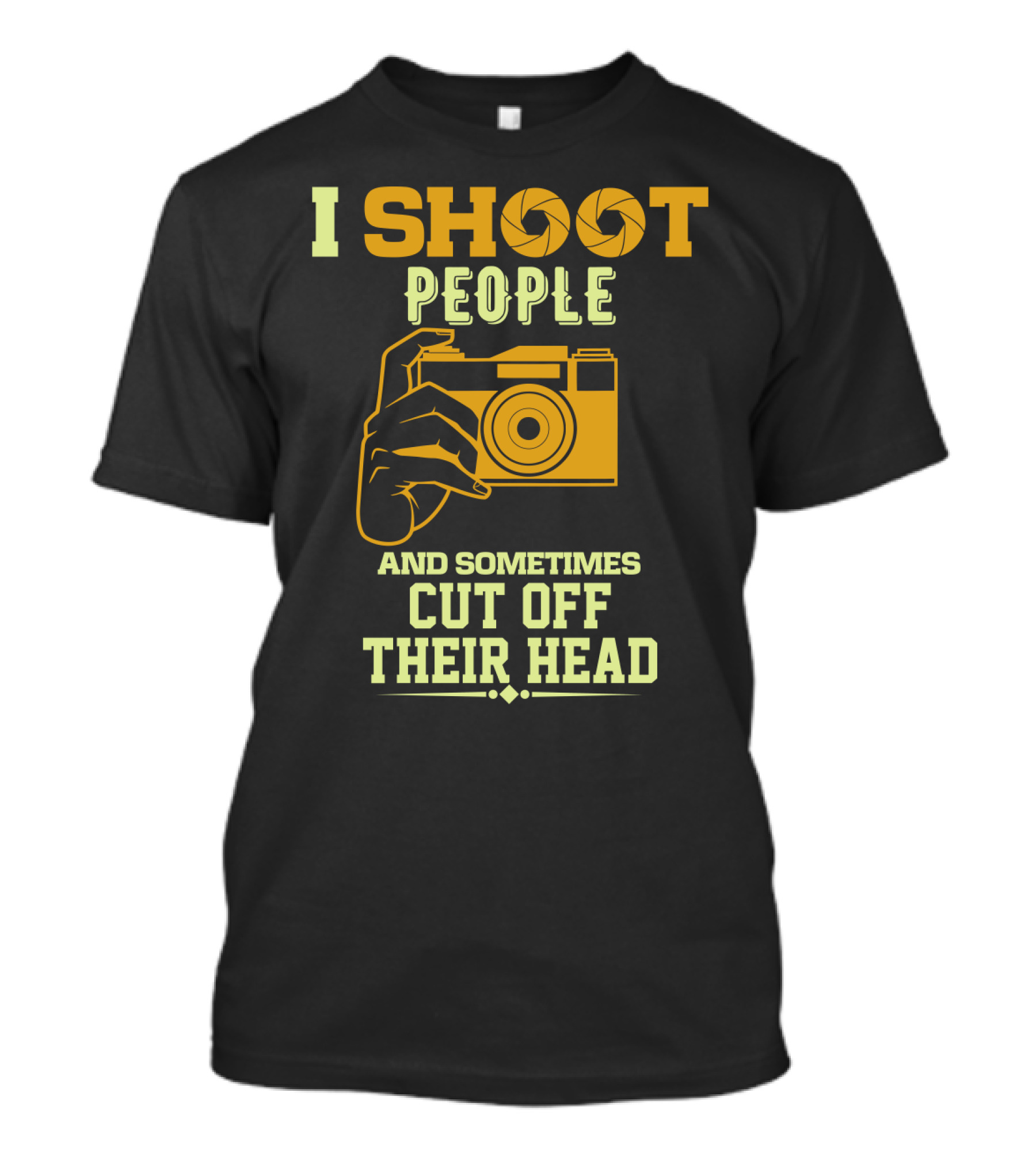 I Shoot People Camera Humor Sometimes Cut Off Their Head T-Shirt