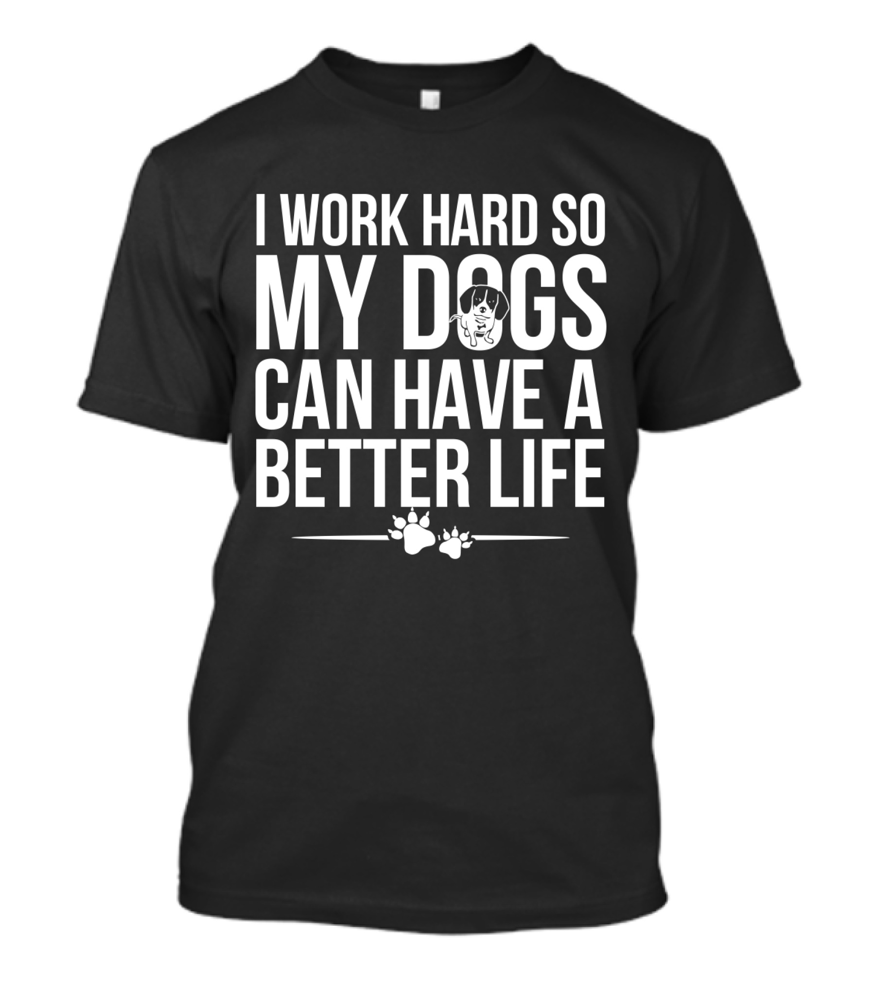 I Work Hard So My Dogs Can Have A Better Life Paw Print Puppy T-Shirt