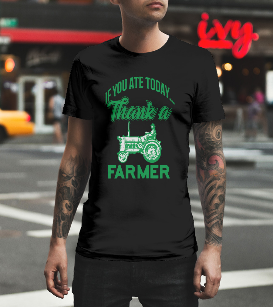 If You Ate Today Thank A Farmer Tractor Support Your Local Farm T-Shirt