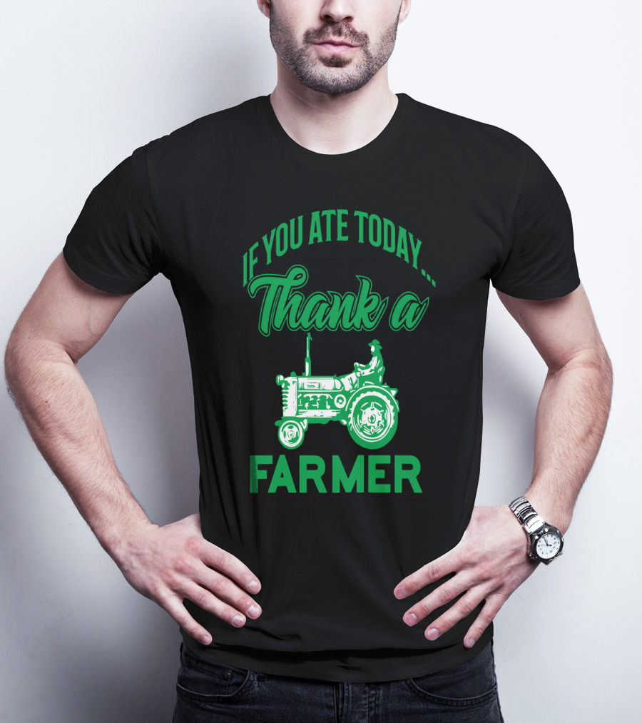 If You Ate Today Thank A Farmer Tractor Support Your Local Farm T-Shirt