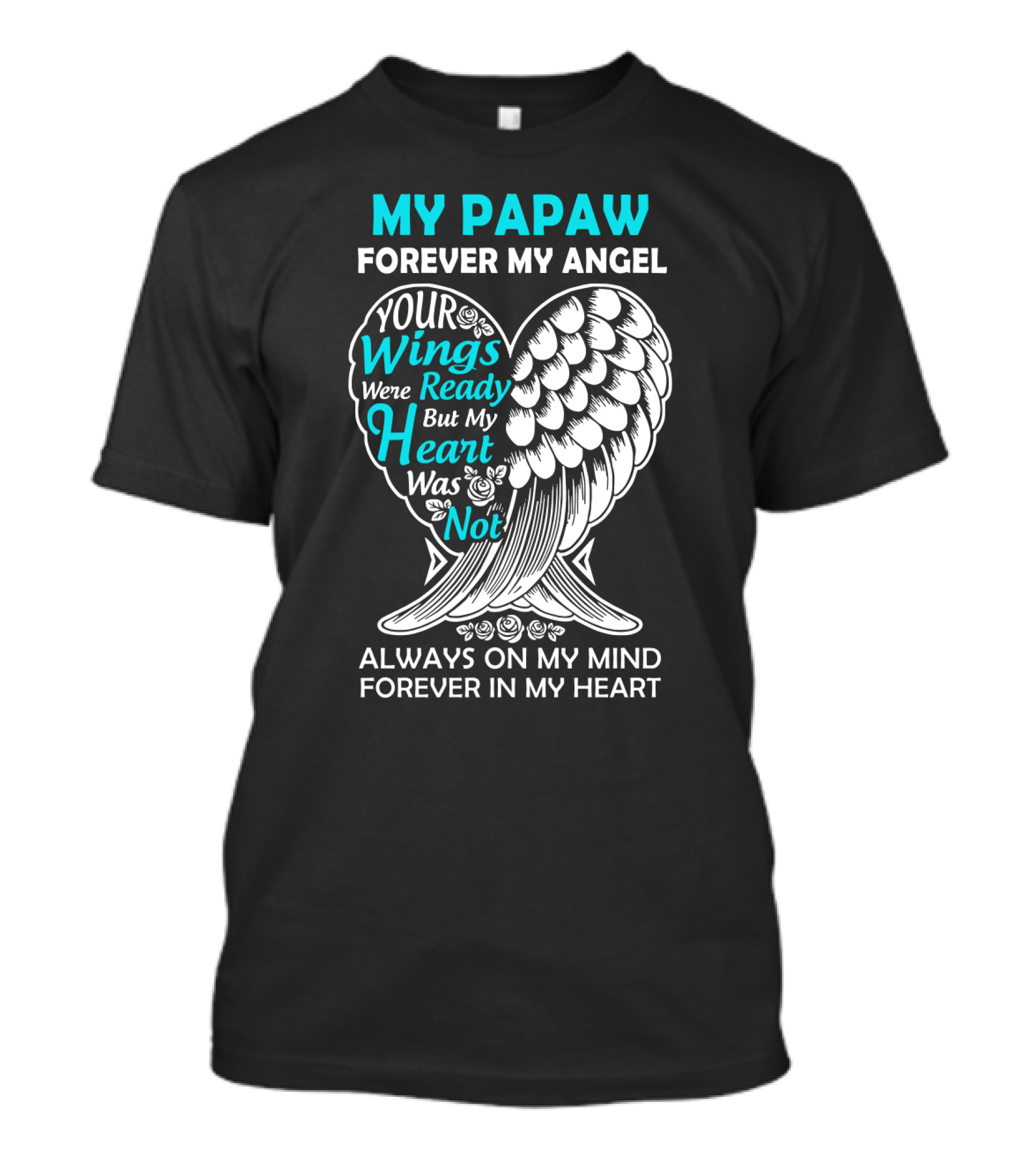 My Papaw Forever My Angel Your Wings Were Ready But My Heart Was Not Always On My Mind Forever In My Heart T-Shirt