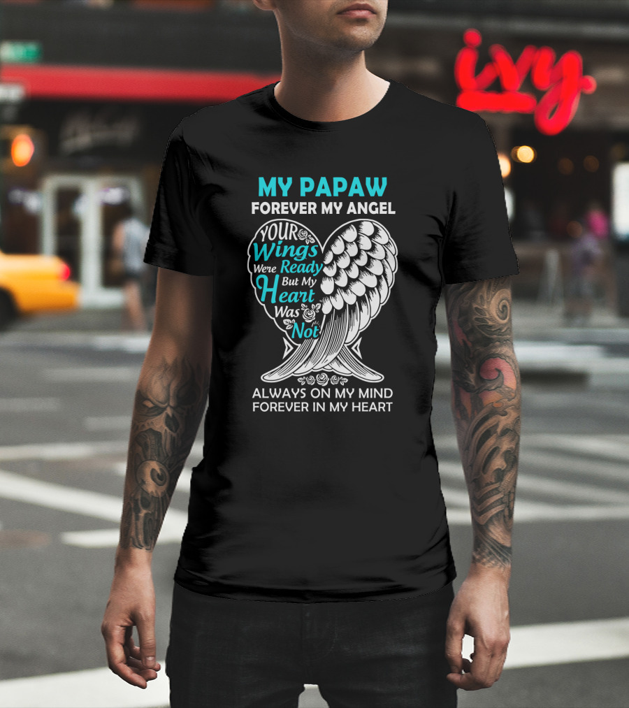 My Papaw Forever My Angel Your Wings Were Ready But My Heart Was Not Always On My Mind Forever In My Heart T-Shirt