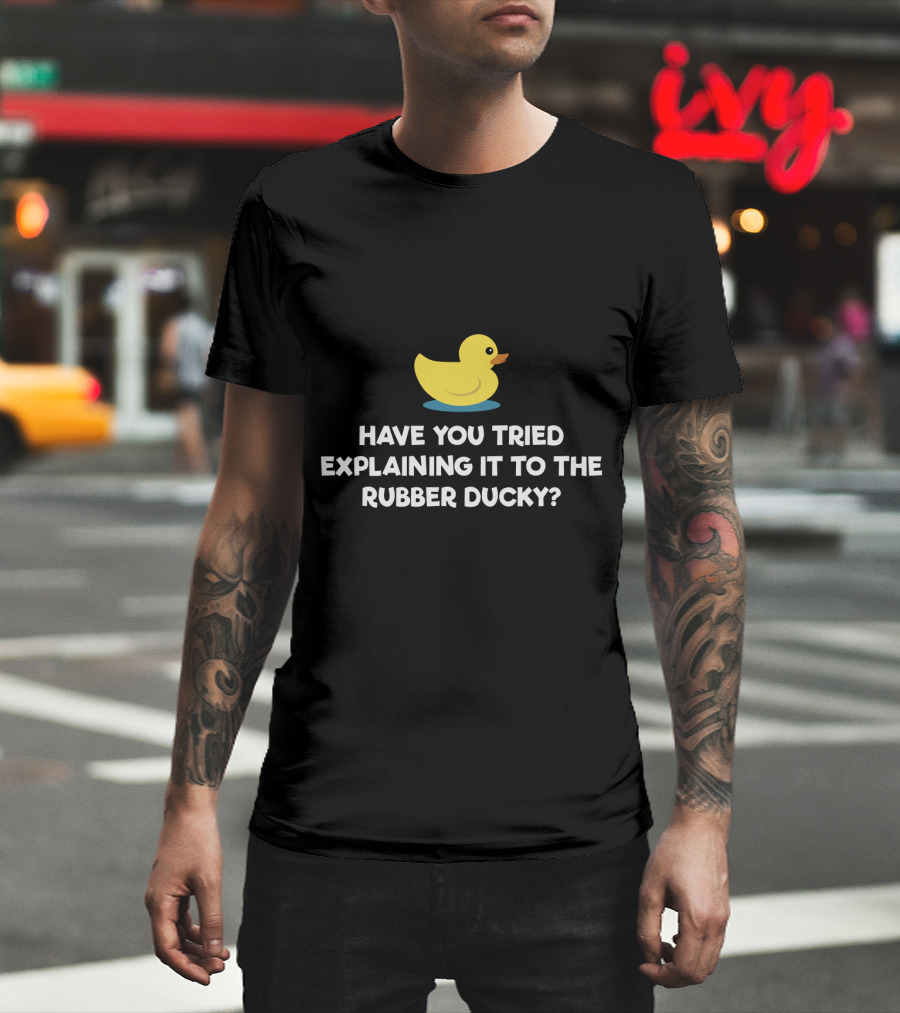 Have You Tried Explaining It To The Rubber Ducky Debugging Programmer T-Shirt