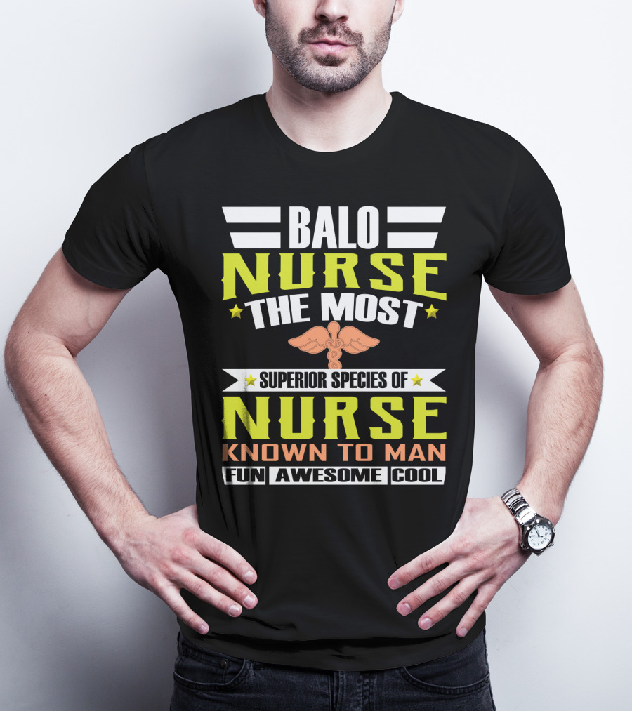 Balo Nurse The Most Superior Species Of Nurse Known To Man Fun Awesome Cool T-Shirt