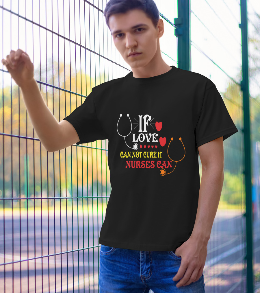If Love Can Not Cure It Nurses Can Stethoscope Heart T-Shirt