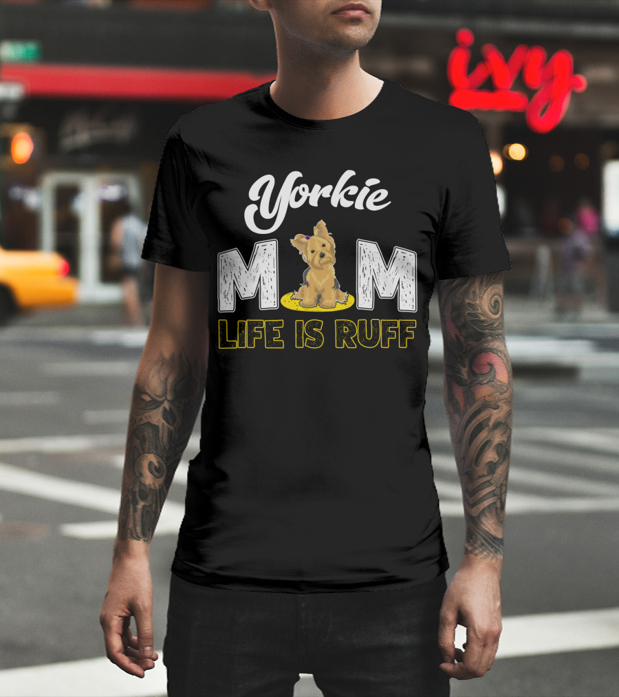Yorkie Mom Life Is Ruff With Cute Yorkie Dog T-Shirt