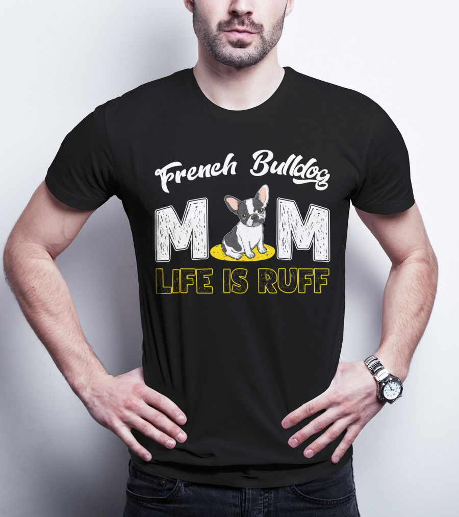 French Bulldog Mom Life Is Ruff T-Shirt