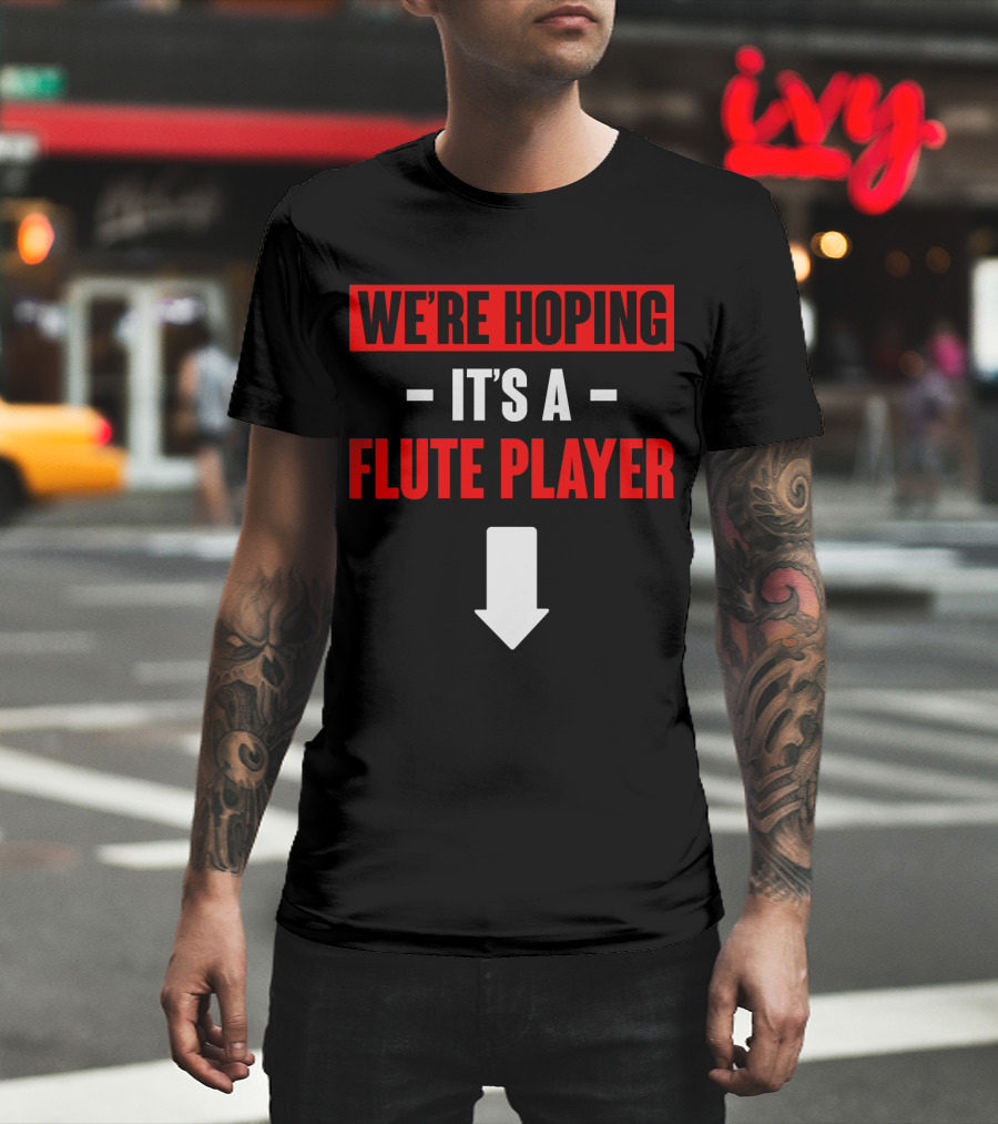 WE'RE HOPING IT'S A FLUTE PLAYER WITH DOWNWARD ARROW T-Shirt